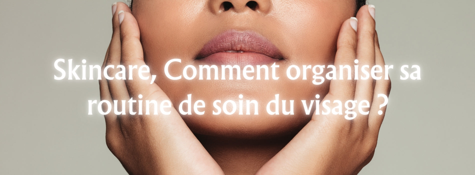 Skincare, Comment organiser sa routine de soin du visage ? – Nalovea
